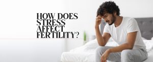 Stress and Infertility - Kokilaben Hospital Blog