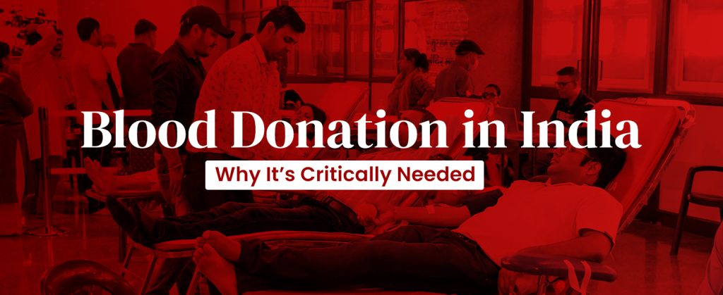 Blood Donation in India : Why It’s Critically Needed